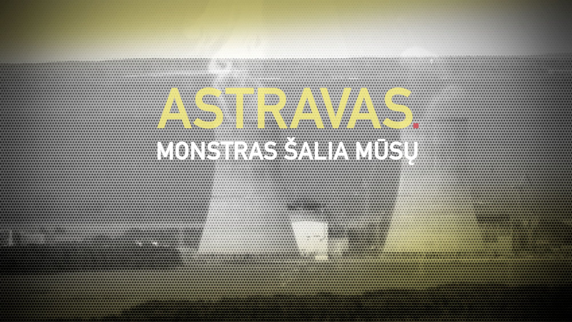 Monstras šalia mūsų. Astravo AE gimimo istorija - Delfi