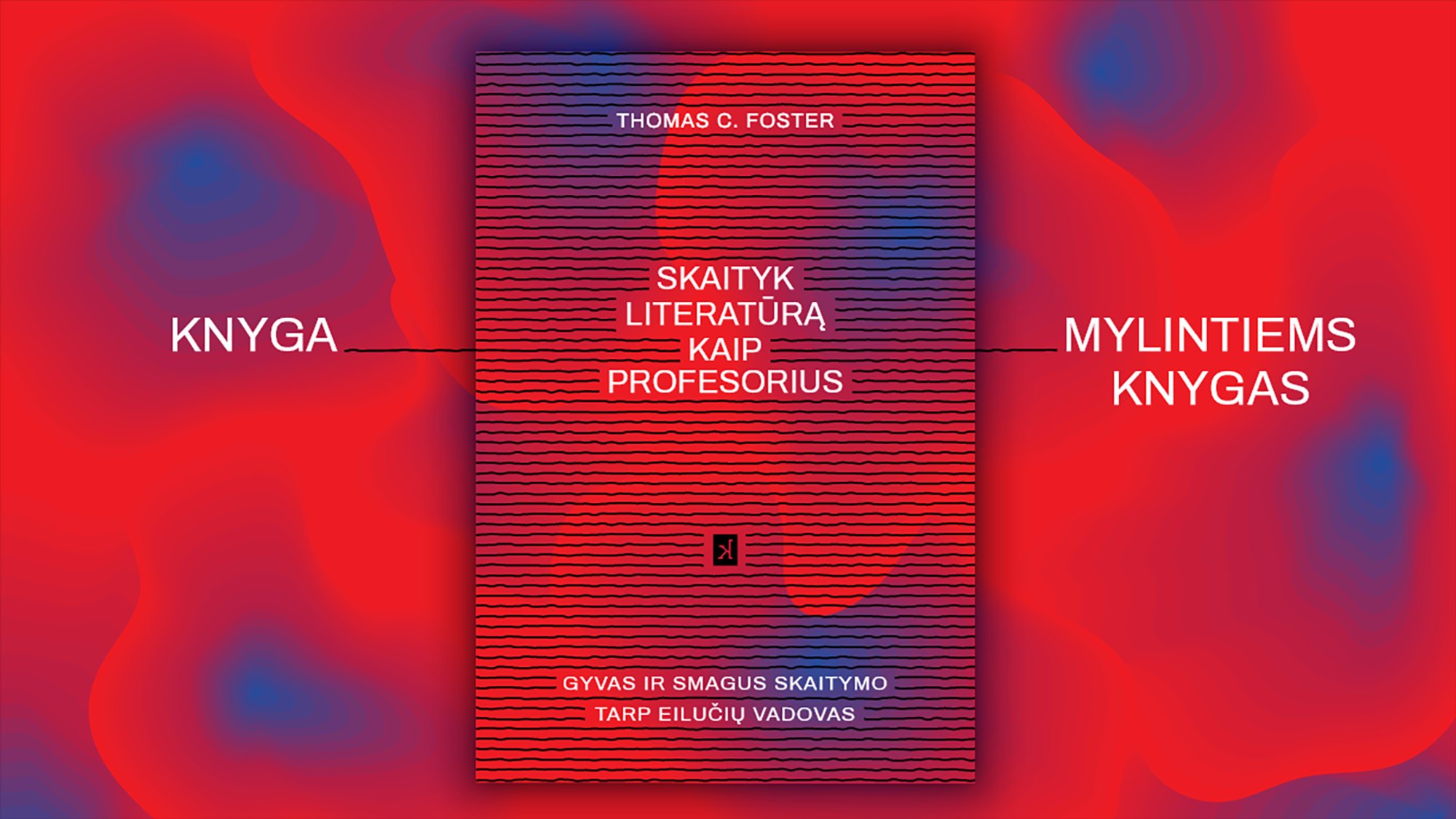 Knyga mylintiems knygas: kaip skaityti literatūrą kaip profesoriui ...